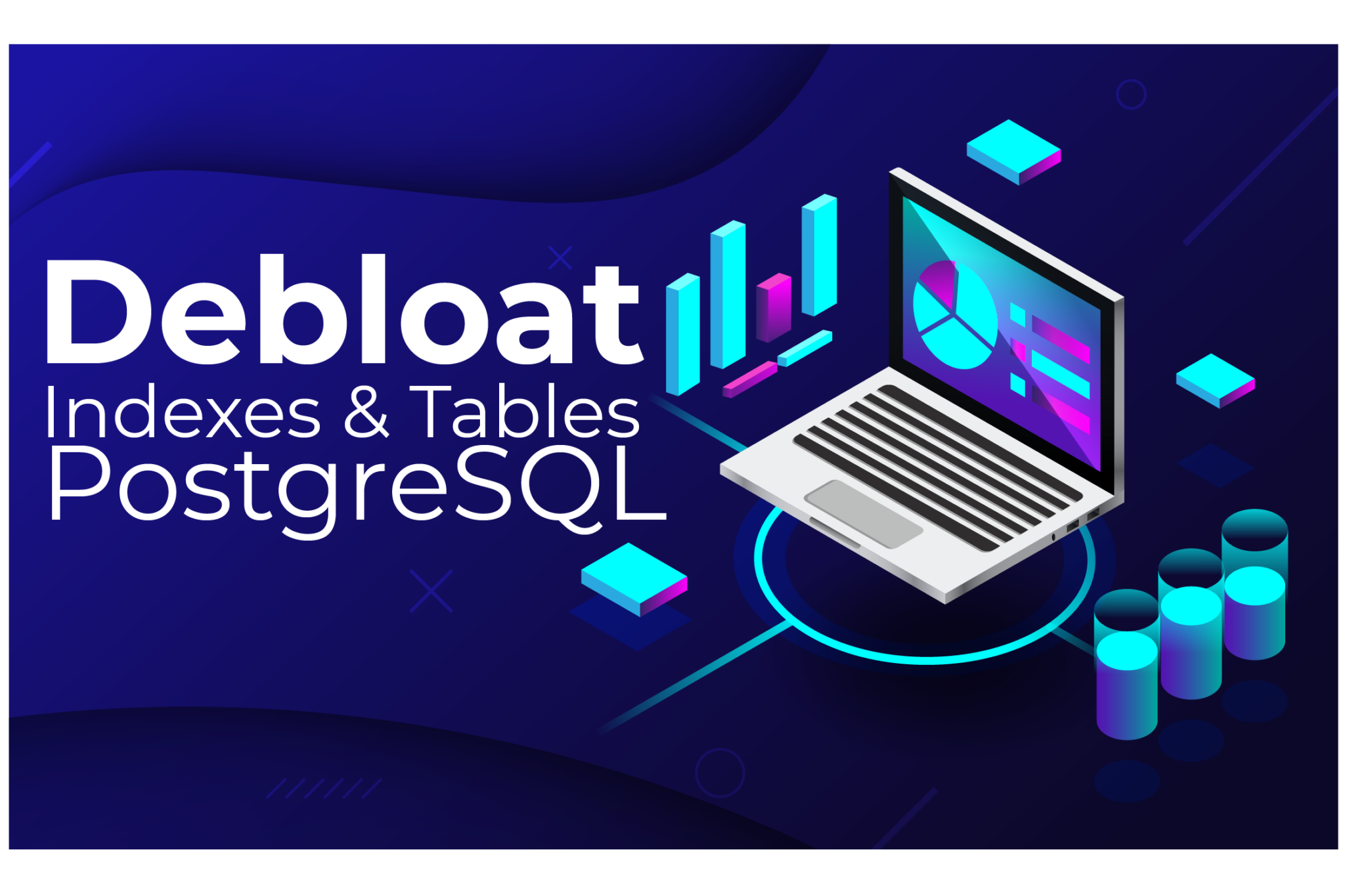How to Diagnose and Remove Bloat in PostgreSQL Tables and Indexes - dbsnOOp
